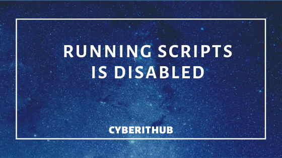 Powershellv5 Running Scripts Is Disabled On This System Cyberithub 