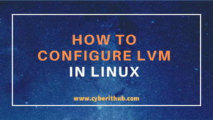 How to configure LVM in Linux (pvcreate, vgcreate and lvcreate) using 6 Easy Steps | CyberITHub