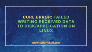 Solved: Curl error: Failed writing received data to disk/application on Linux | CyberITHub