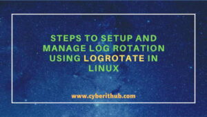 6 Easy Steps to Setup and Manage Log Rotation Using logrotate in Linux | CyberITHub