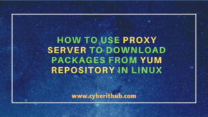 How to Use Proxy Server to Update Packages from YUM Repository in Linux | CyberITHub