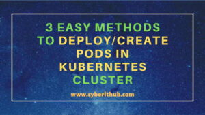 3 Easy Methods to Deploy/Create Pods in Kubernetes Cluster | CyberITHub