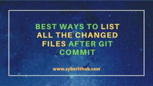 3 Best Ways to List all the Changed Files After Git Commit | CyberITHub