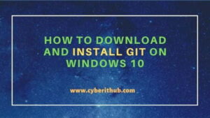 How to Download and Install Git on Windows 10{Easy Steps} | CyberITHub