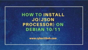 How to Install jq(JSON Processor) on Debian 10/11 | CyberITHub