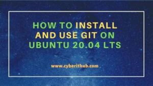 How to Install and Use Git on Ubuntu 20.04 LTS | CyberITHub