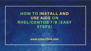 How to Install and Use AIDE on RHEL/CentOS 7/8 [Easy Steps] | CyberITHub