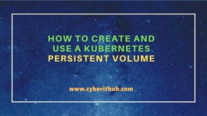 How to Create and Use a Kubernetes Persistent Volume | CyberITHub