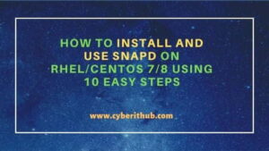 How to Install and Use Snapd on RHEL/CentOS 7/8 Using 10 Easy Steps | CyberITHub