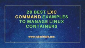 20 Best LXC command examples to Manage Linux Containers | CyberITHub