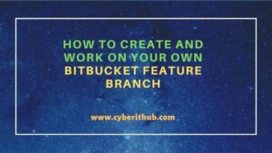 How to Create and Work on your Own Bitbucket Feature Branch | CyberITHub