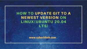 How to Update Git to a Newest Version on Linux(Ubuntu 20.04 LTS ...