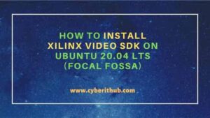 How to Install Xilinx Video SDK on Ubuntu 20.04 LTS (Focal Fossa) | CyberITHub