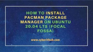 How to Install pacman package manager on Ubuntu 20.04 LTS (Focal Fossa) | CyberITHub