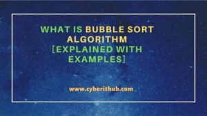 What is Bubble Sort Algorithm [Explained with examples] | CyberITHub