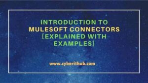 Introduction to Mulesoft Connectors [Explained with examples] | CyberITHub