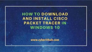How to Download and Install Cisco Packet Tracer in Windows 10 | CyberITHub