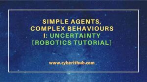 Simple agents, complex behaviours I: Uncertainty [Robotics Tutorial] | CyberITHub