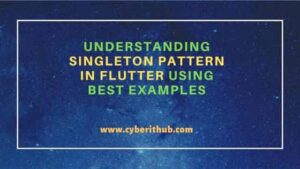 Understanding Singleton Pattern in Flutter Using Best Examples | CyberITHub