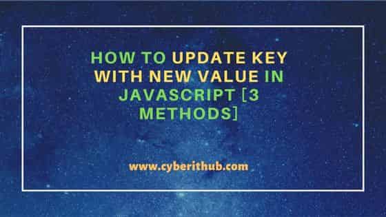 How To Update Key With New Value In JavaScript 3 Methods CyberITHub
