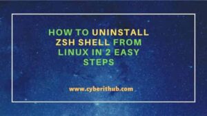 How to uninstall zsh shell from Linux in 2 Easy Steps | CyberITHub