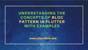 Understanding the Concepts of BLoC Pattern in Flutter with Examples | CyberITHub