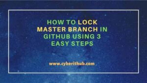 How to lock master branch in GitHub Using 3 Easy Steps | CyberITHub