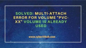 Solved: Multi-Attach error for Volume "pvc-xx" Volume is already Used | CyberITHub