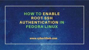 How to enable root ssh authentication in Fedora Linux | CyberITHub