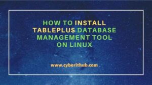 How to Install TablePlus Database Management Tool on Linux | CyberITHub