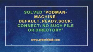 Solved "podman-machine-default_ready.sock: connect: no such file or directory" | CyberITHub