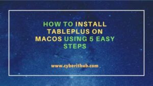 How to Install TablePlus on macOS Using 5 Easy Steps | CyberITHub