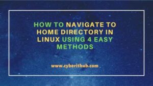 How to Navigate to Home Directory in Linux Using 4 Easy Methods | CyberITHub