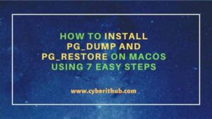 How to Install pg_dump and pg_restore on macOS Using 7 Easy Steps | CyberITHub
