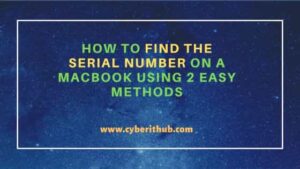 How to Find the Serial Number on a MacBook Using 2 Easy Methods | CyberITHub