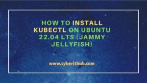 How to Install kubectl on Ubuntu 22.04 LTS (Jammy Jellyfish) | CyberITHub