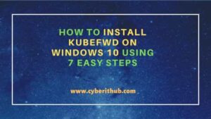 How to Install Kubefwd on Windows 10 Using 7 Easy Steps | CyberITHub