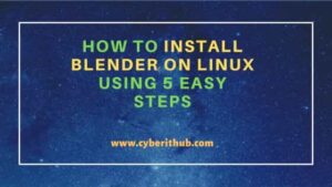 How to Install Blender on Linux Using 5 Easy Steps | CyberITHub