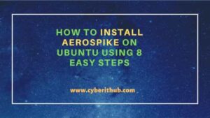 How to Install Aerospike on Ubuntu using 8 Easy Steps | CyberITHub