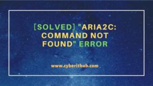 [Solved] "aria2c: command not found" error | CyberITHub