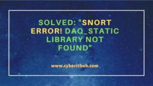Solved: "Snort ERROR! daq_static library not found" | CyberITHub