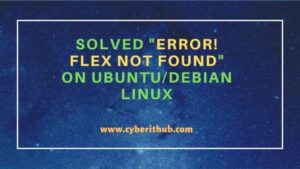 Solved "ERROR! flex not found" on Ubuntu/Debian Linux | CyberITHub