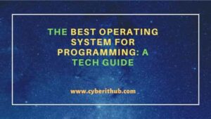 The Best Operating System for Programming: A Tech Guide | CyberITHub