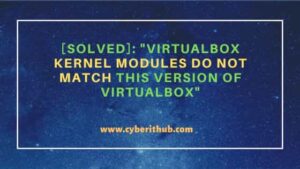 [Solved]: "VirtualBox kernel modules do not match this version of VirtualBox" | CyberITHub