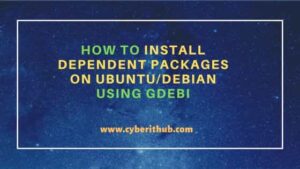 How to Install Dependent Packages on Ubuntu/Debian Using Gdebi | CyberITHub