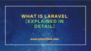 What is Laravel [Explained in Detail] | CyberITHub