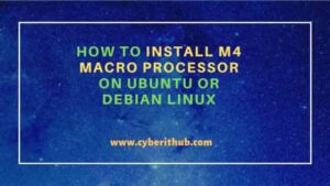How to Install M4 Macro Processor on Ubuntu or Debian Linux | CyberITHub