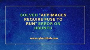 Solved "AppImages require FUSE to run" error on Ubuntu | CyberITHub