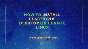 How to Install Elasticvue desktop on Ubuntu Linux | CyberITHub