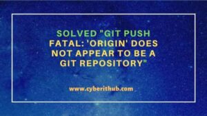 Solved "git push fatal: 'origin' does not appear to be a git repository" | CyberITHub